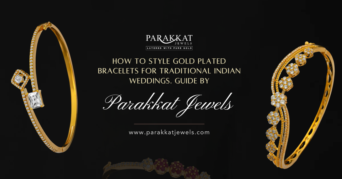 How to Style Gold-plated Bracelets for Indian Weddings | Parakkat Jewels